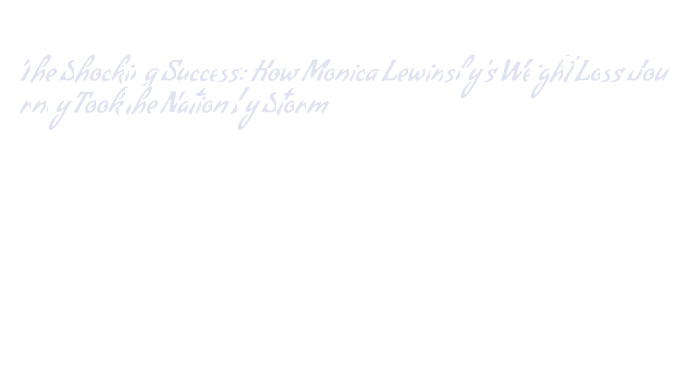 The Shocking Success: How Monica Lewinsky's Weight Loss Journey Took ...